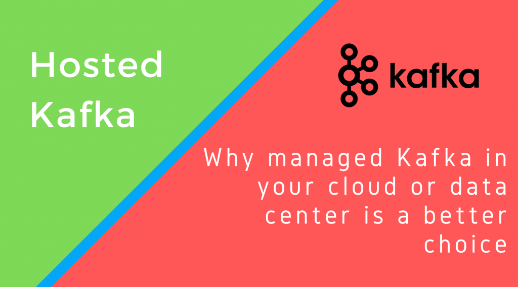 Hosted Kafka: Why Managed Kafka in Your Environment is a Better Choice