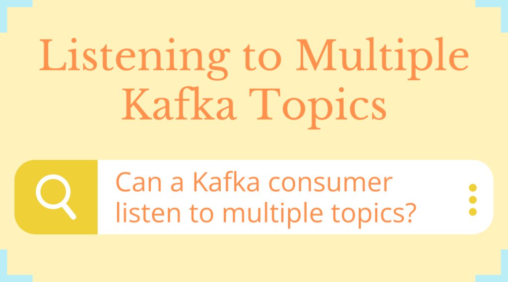 Kafka Consumers: The Power of Listening to Multiple Topics