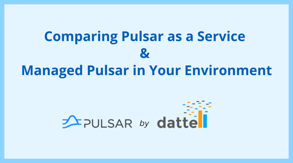 Comparing Pulsar as a Service and Managed Pulsar in Your Environment