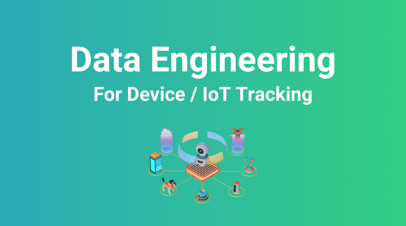 Data Engineering for Device and IoT Tracking